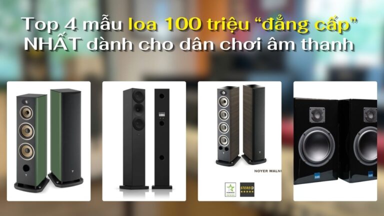 Top 4 mẫu loa 100 triệu “đẳng cấp” NHẤT dành cho dân chơi âm thanh